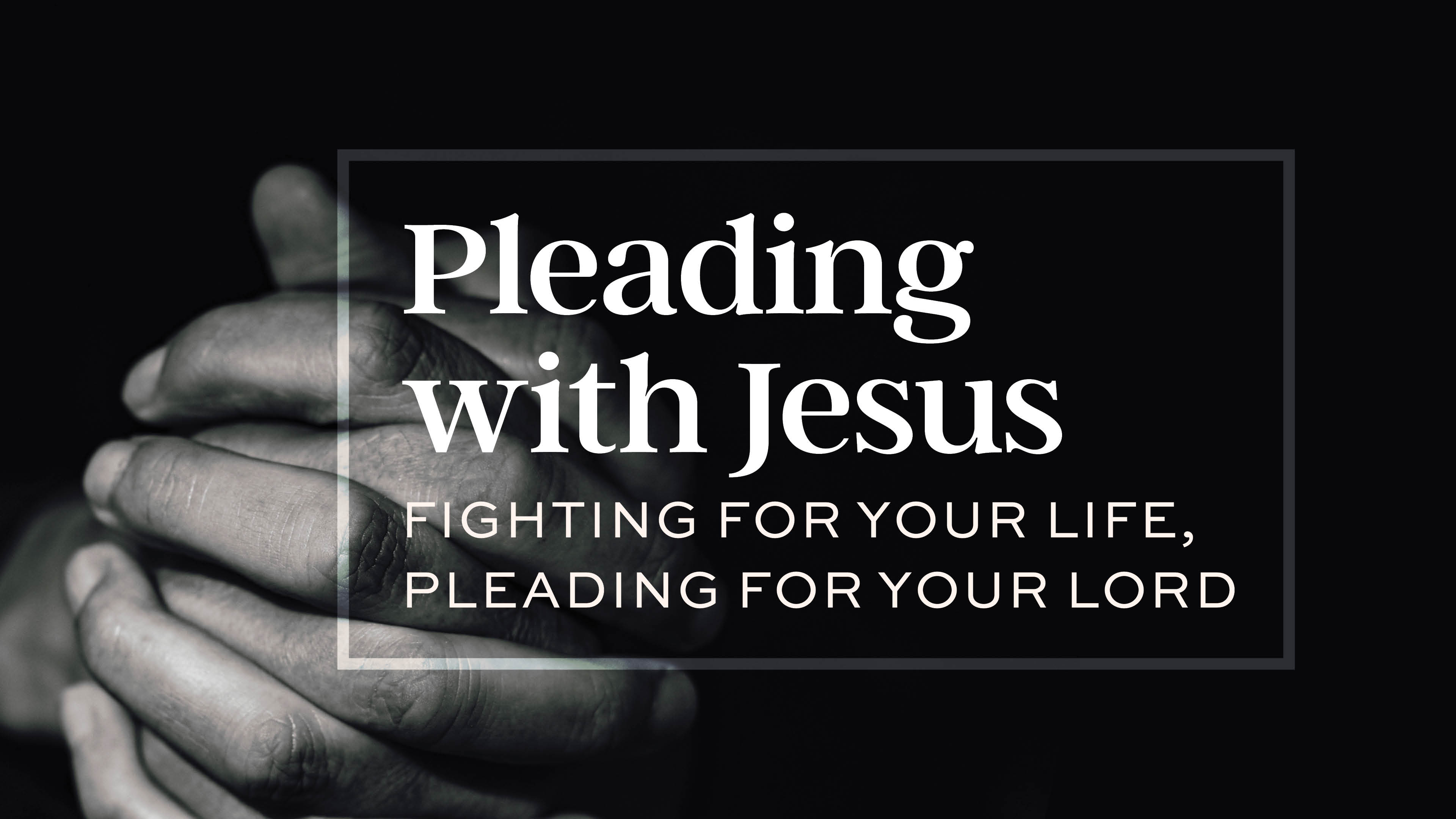 Fighting for Your Life, Pleading for Your Lord | Pioneer Memorial Church