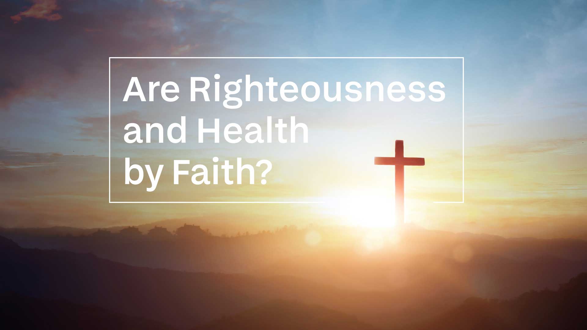 Are Righteousness and Health by Faith? | Pioneer Memorial Church