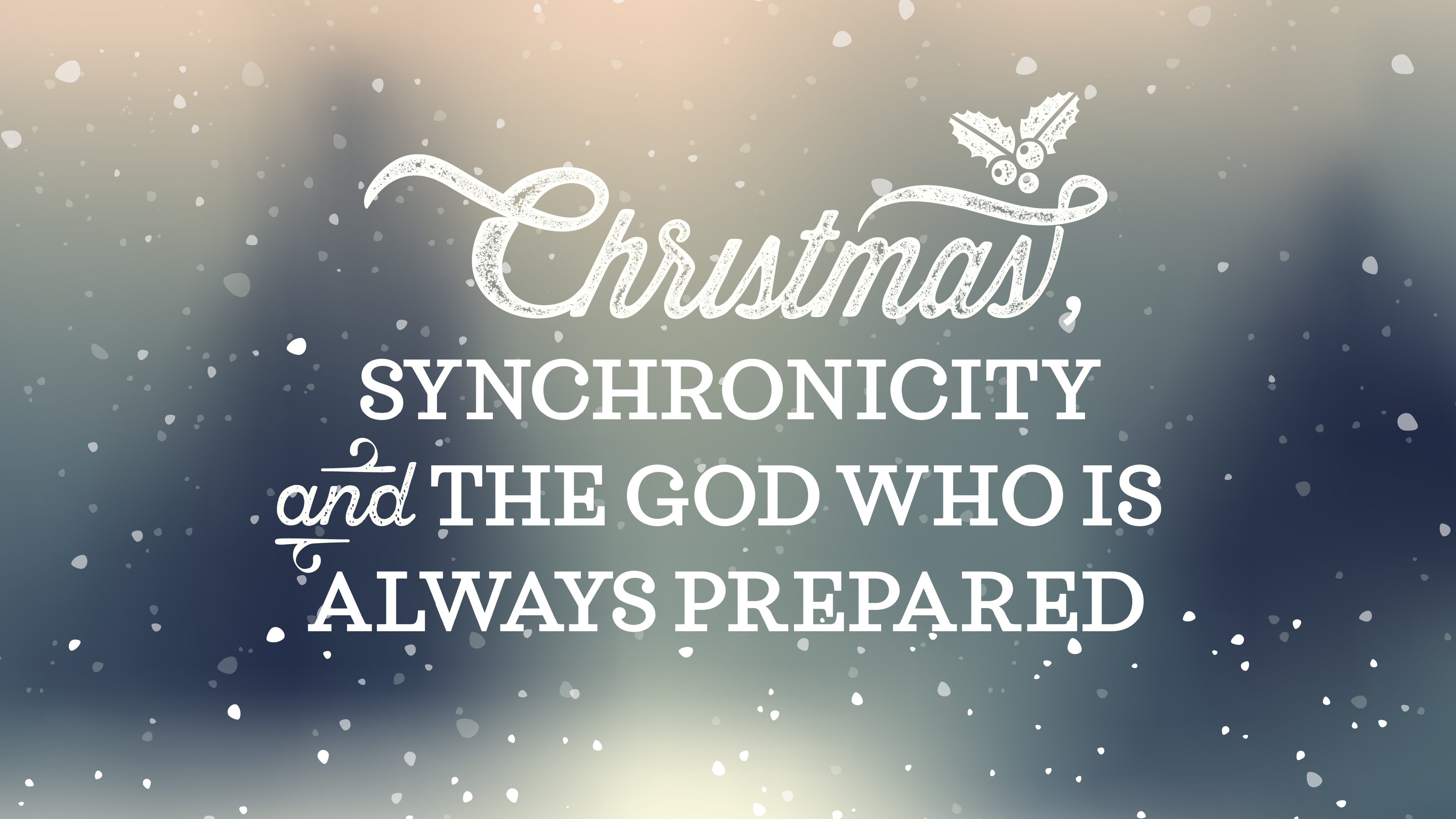 Christmas, Synchronicity and the God Who is Always Prepared | Pioneer ...
